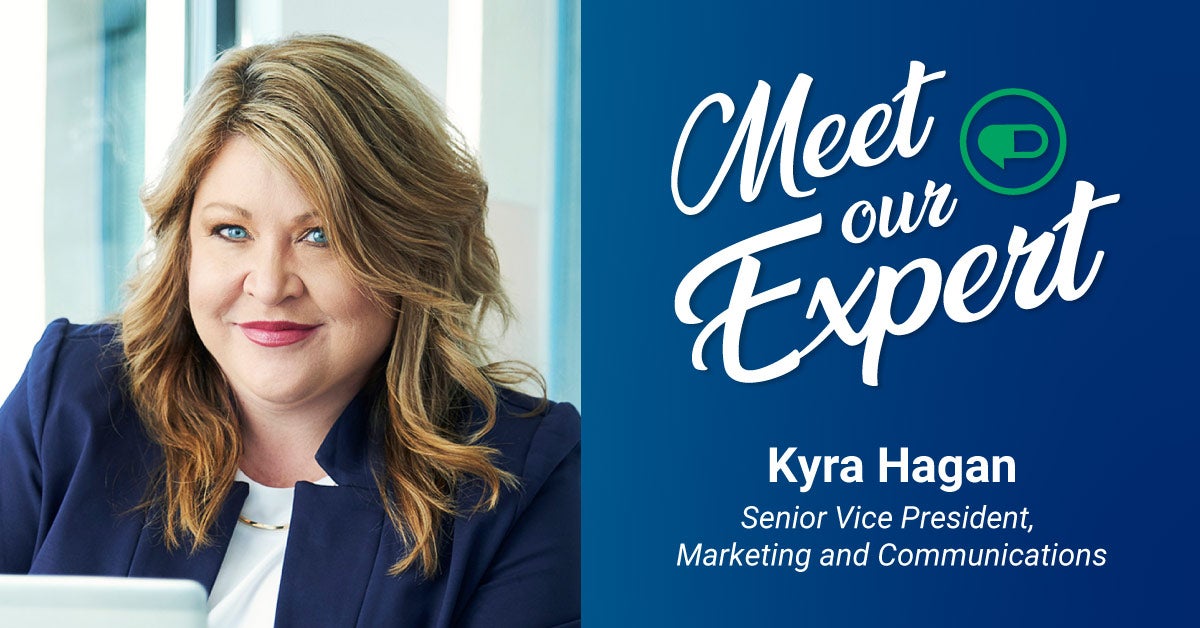 Meet Our Expert: Kyra Hagan SVP, Marketing & Communications